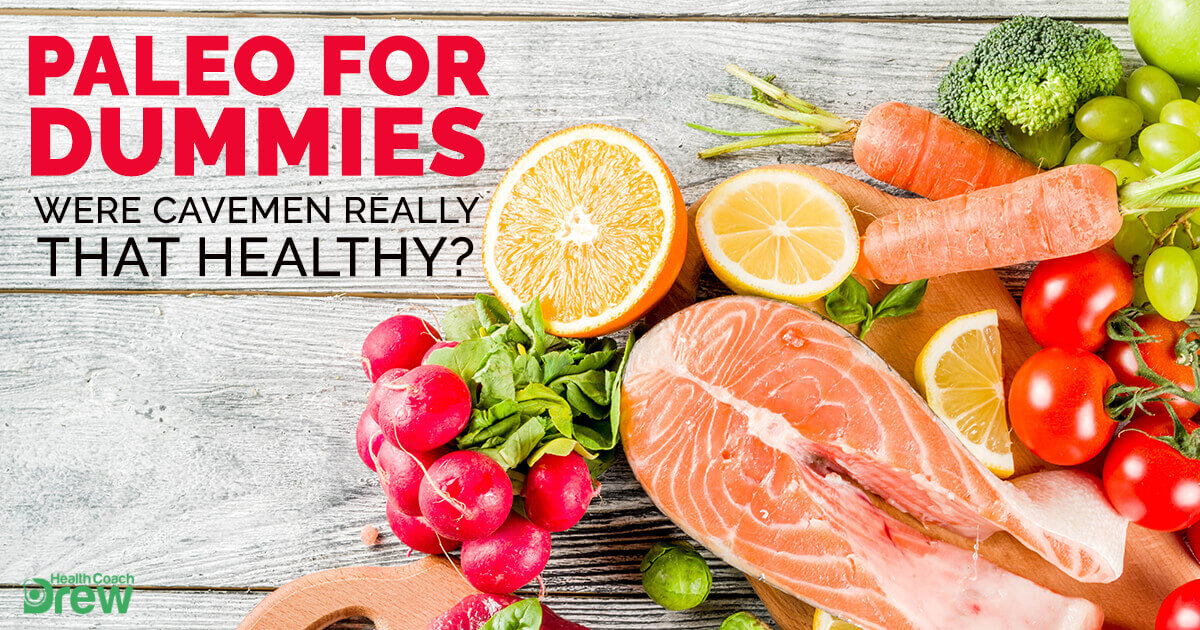 Paleo for Dummies: Were Cavemen Really THAT Healthy?